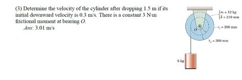 Solved Determine The Velocity Of The Cylinder After Dropping Chegg