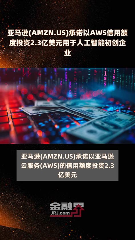 亚马逊amznus承诺以aws信用额度投资23亿美元用于人工智能初创企业 快报凤凰网视频凤凰网