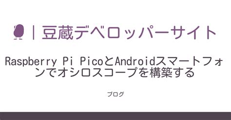 Raspberry Pi Picoとandroidスマートフォンでオシロスコープを構築する 豆蔵デベロッパーサイト
