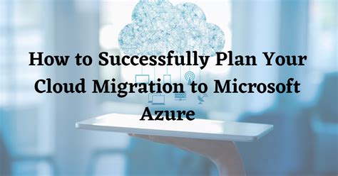 How To Successfully Plan Your Cloud Migration To Microsoft Azure