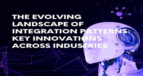 The Evolving Landscape Of Integration Patterns Key Innovations Across Industries