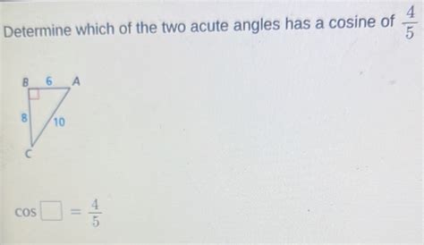 Solved Determine Which Of The Two Acute Angles Has A Cosine Of 4 5 Cos