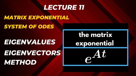 Lecture 11 Matrix Exponential Eat Solution Of System Of Linear Odes Youtube