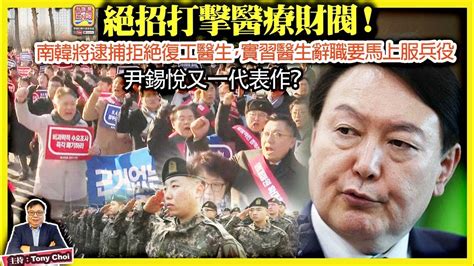 226【 絕招打擊醫療財閥！】南韓將逮捕拒絕復工醫生，實習醫生辭職要馬上服兵役，尹錫悅又一代表作？主持 Tony Choi Youtube