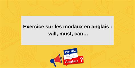 exercice sur les modaux en anglais will must can… grammaire