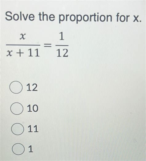 solved solve the proportion for x x x 11 1 12 12 10 11 1 [math]