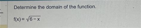 Solved Determine the domain of the function.f(x)=6-x2 | Chegg.com