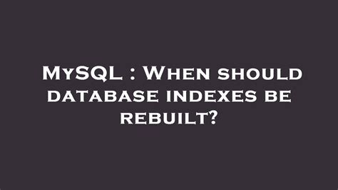 MySQL When Should Database Indexes Be Rebuilt YouTube