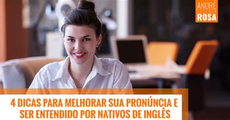 4 Dicas Para Melhorar Sua Pronuncia Teacher Andre Rosa André Rosa