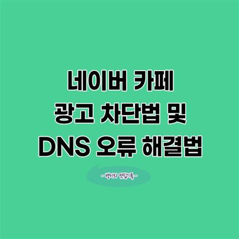 네이버 카페 광고 차단 방법 및 Dns 서버 오류 해결 방법 네이버 블로그
