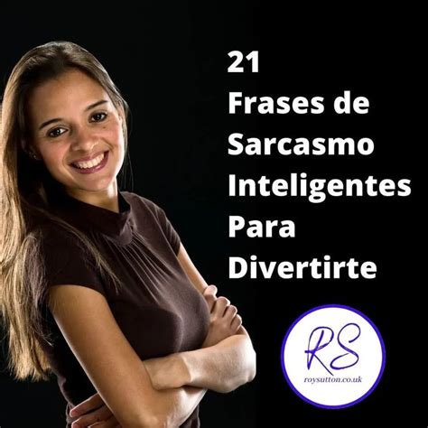 21 Frases De Sarcasmo Inteligentes Para Divertirte Sarcasmo Frases
