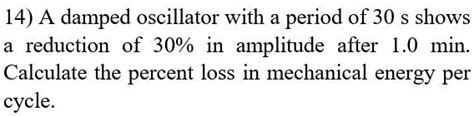 Solved L4 A Damped Oscillator With A Period Of 30 S Shows A Reduction Of 30 In Amplitude After
