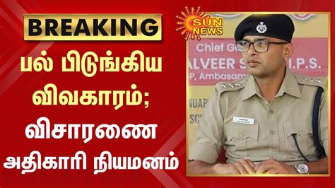 Breaking பல் பிடுங்கிய விவகாரம் விசாரணை அதிகாரி நியமனம் Balveer