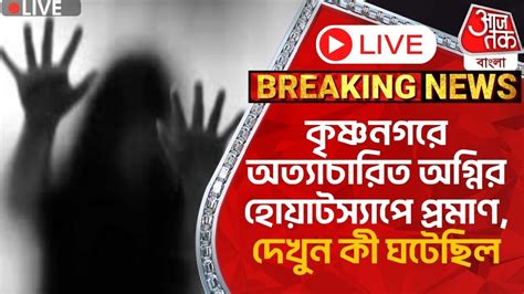 🛑live Breakingকৃষ্ণনগরে অত্য়াচারিত অগ্নির হোয়াটস্যাপে প্রমাণদেখুন