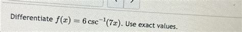 Solved Differentiate Fx6csc 17x ﻿use Exact Values