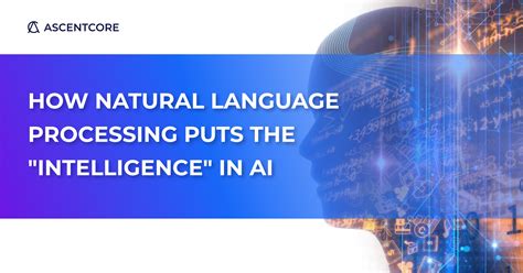 How Natural Language Processing Puts The Intelligence In Ai Ascentcore