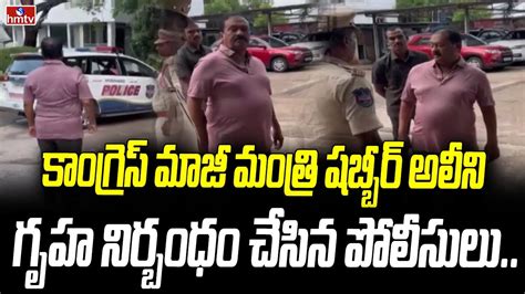 కాంగ్రెస్ మాజీ మంత్రి షబ్బీర్ అలీ ని గృహ నిర్బంధం చేసిన పోలీసులు