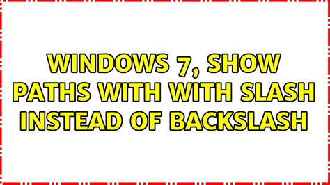 Windows 7 Show Paths With With Slash Instead Of Backslash 3 Solutions