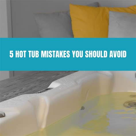 5 Hot Tub Mistakes You Should Avoid Aquadoc