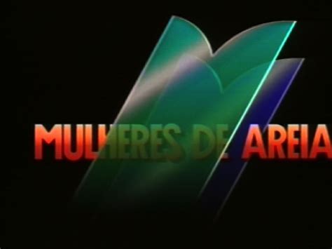 Abertura Da Novela Mulheres De Areia Mulheres De Areia Novelas