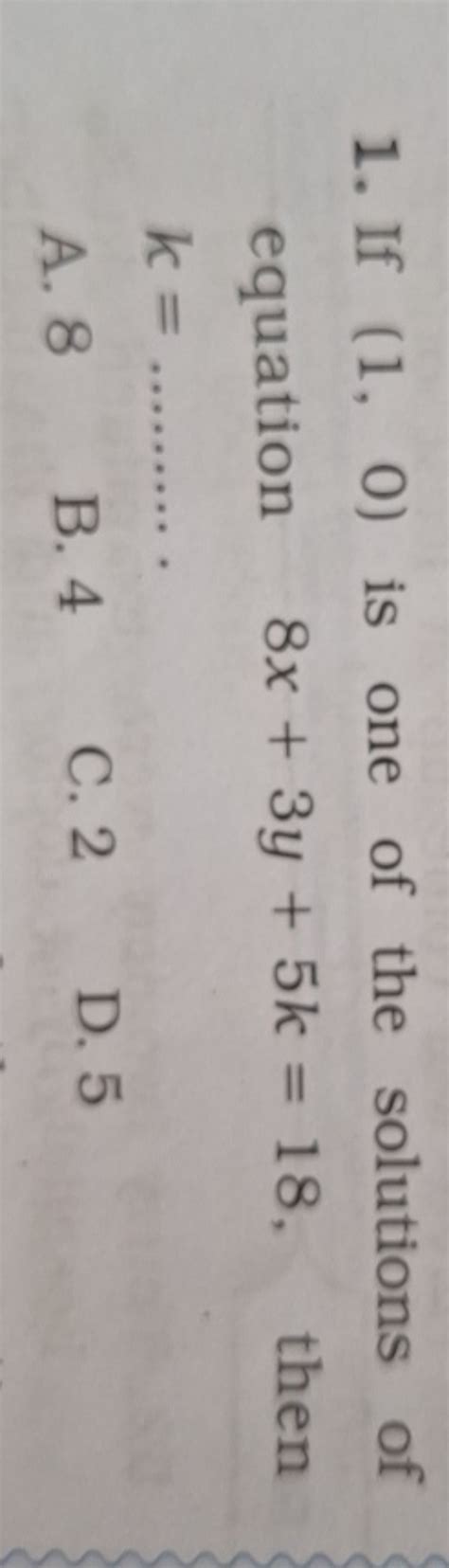 If 1 0 Is One Of The Solutions Of Equation 8 X 3 Y 5 K 18 Then