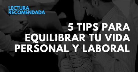 5 Tips Para Equilibrar Tu Vida Personal Y Laboral Más Talento