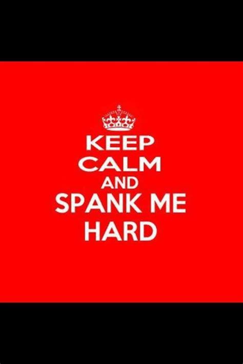Keep Calm And Spank Me Hard With The Words On It In White Letters