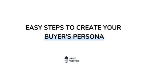 Easy Steps To Create Your Buyers Persona Apna Writer