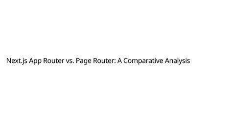 Next Js App Router Vs Page Router A Comparative Analysis Tan Zi Gang Portfolio