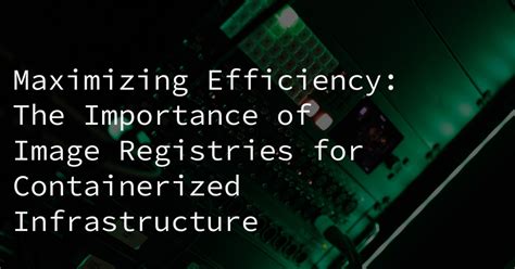 tailwinds maximizing efficiency the importance of image registries
