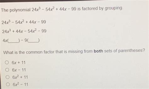 Solved The Polynomial 24x 3 54x 2 44x 99 Is Factored By Grouping 24x