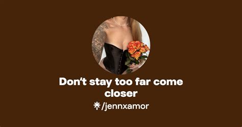 Don‘t Stay Too Far Come Closer Find Don‘t Stay Too Far Come Closer