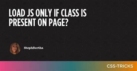 Load Js Only If Class Is Present On Page CSS Tricks