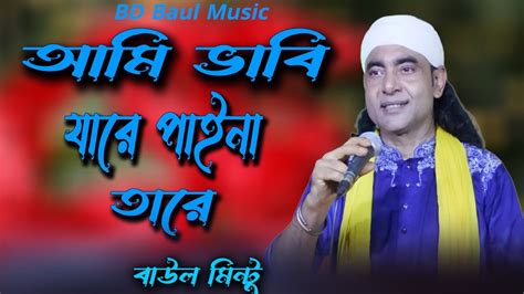 আমি ভাবি যারে পাইনা তারে Ami Bhabi Jare Paina Taare Baul Mintu Bd
