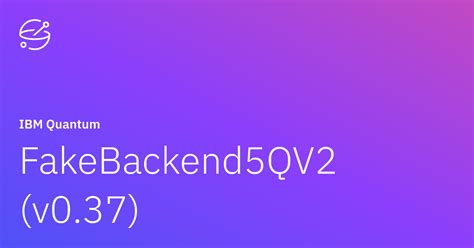 fakebackend5qv2 v0 37 ibm quantum documentation