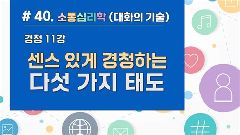 소통심리학 대화의 기술 40강ㅣ경청11 센스있게 경청하기 센스있게 경청하는 다섯 가지 태도 Youtube