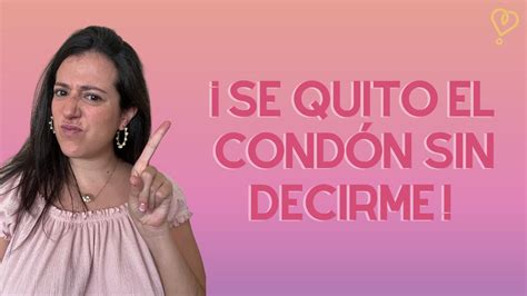 Se Quitó El Condón Sin Mi Consentimiento Stealthing Youtube