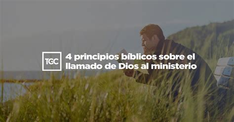 4 Principios Bíblicos Sobre El Llamado De Dios Al Ministerio Tgc
