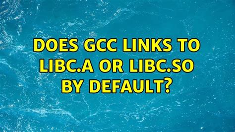 Does Gcc Links To Libca Or Libcso By Default Youtube