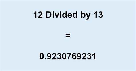 What Is 12 Divided By 13 With Remainder As Decimal Etc
