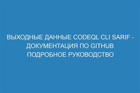 Блог Выходные данные CODEQL CLI SARIF Документация по GitHub подробное руководство