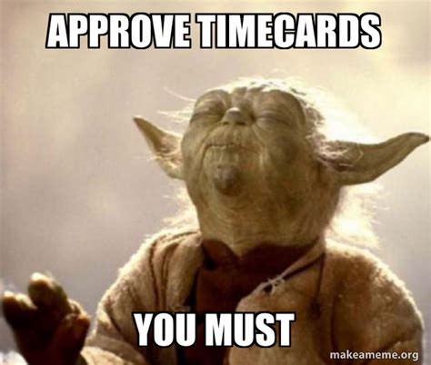 Approve Timecards You Must Yoda Smell Meme Generator