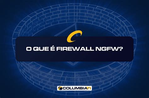 O Que é Firewall Ngfw Suporte Firewalls Ngfw Curitiba Columbiati