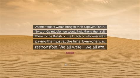 Yaa Gyasi Quote Asante Traders Would Bring In Their Captives Fante Ewe Or Ga Middlemen