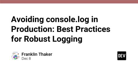 Avoiding Consolelog In Production Best Practices For Robust Logging