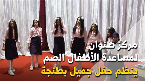 حفل جميل نظمه مركز صنوان لمساعدة الأطفال الصم في مدينة طنجة Youtube