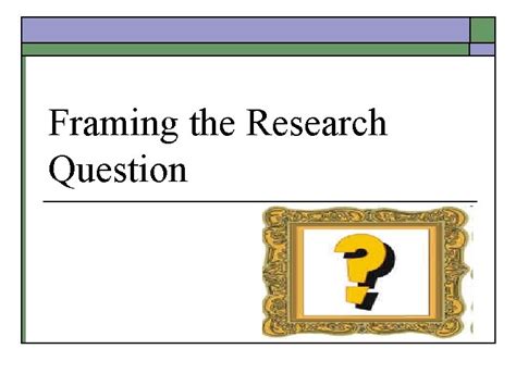 Framing The Research Question Research Questions O O
