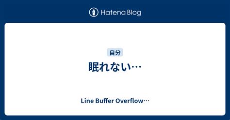 眠れない… line buffer overflow…