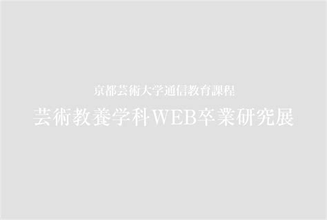 レポート 芸術教養学科web卒業研究展 京都芸術大学通信教育課程