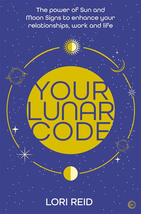 Your Lunar Code The Power Of Moon And Sun Signs To Enhance Your Relationships Work And Life